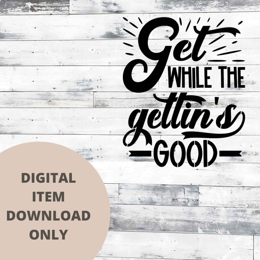 Get While the Gettin's Good SVG - DIGITAL DOWNLOAD – The Creative Maker