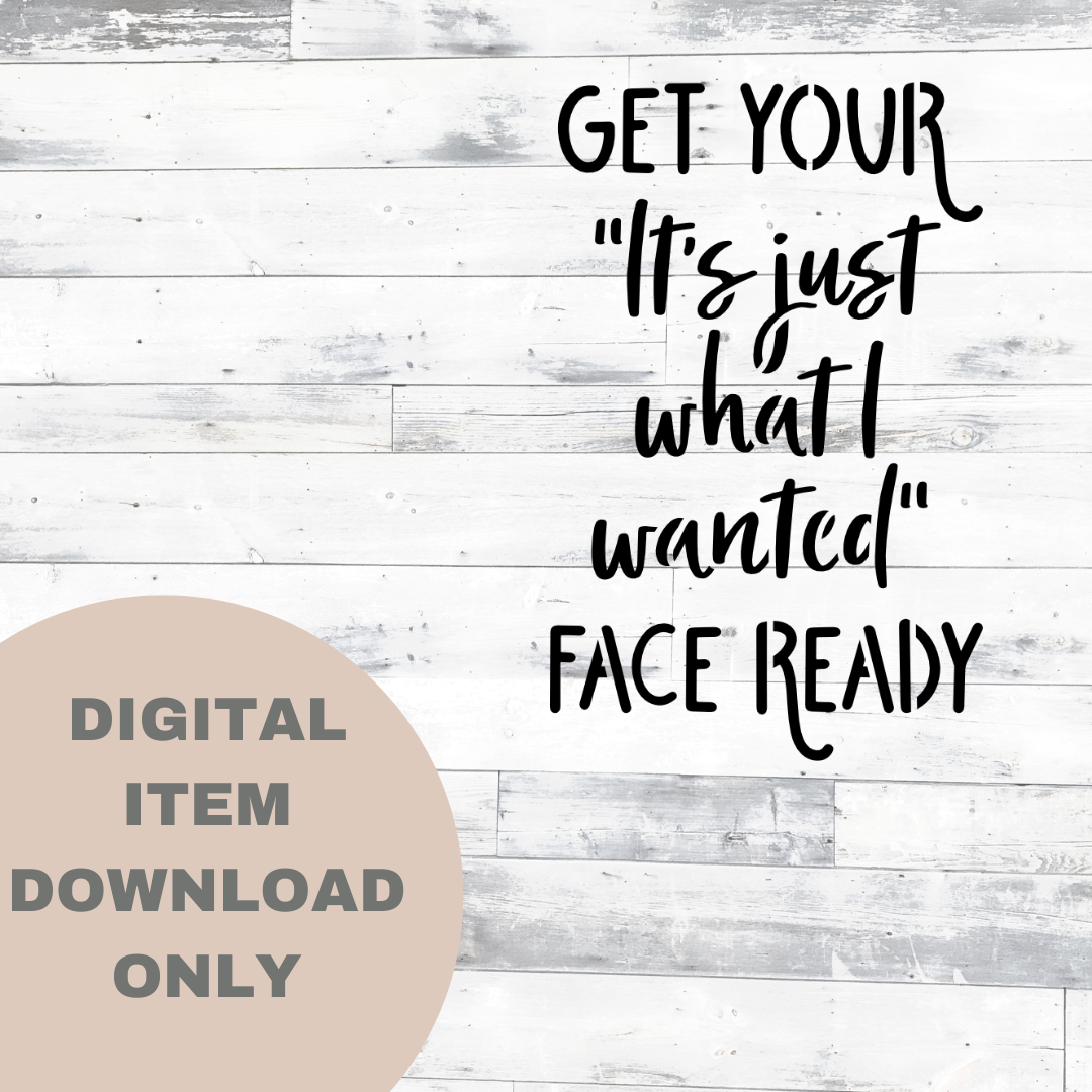 Get your Its just what I wanted Face ready - DIGITAL DOWNLOAD – The ...